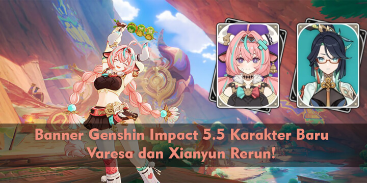 Banner Genshin Impact 5.5 Karakter Baru Varesa dan Xianyun Rerun ...